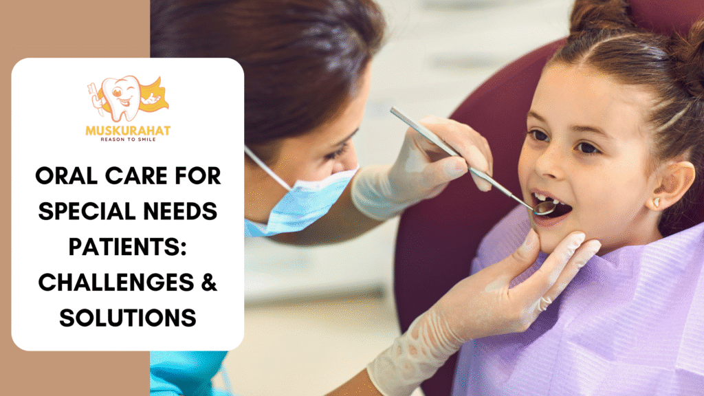 Oral Care for Special Needs Patients: Challenges & Solutions
